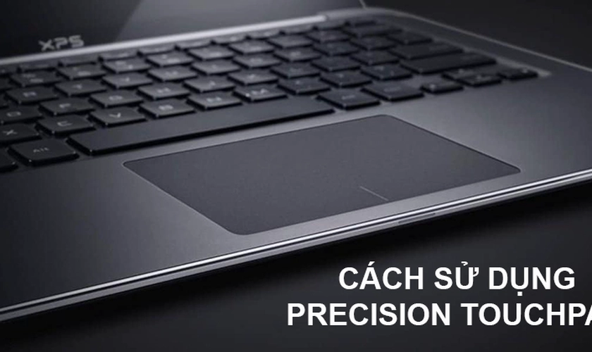 Precision Touchpad là gì? Cách cài đặt, sử dụng trên Win 10, 7