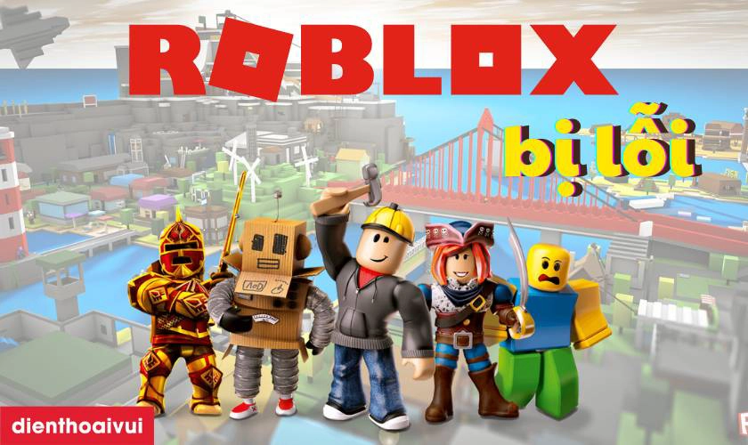 Roblox bị lỗi: Cách khắc phục trên điện thoại, máy tính đơn giản
