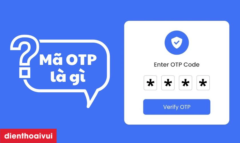 Mã OTP là gì? Những điều cần biết về mã OTP
