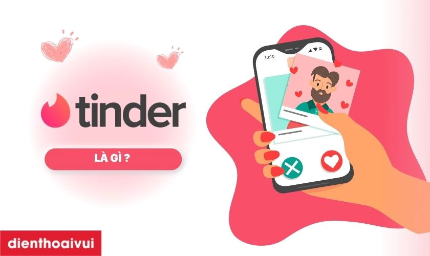 Tinder là gì? Cách đăng ký và dùng tài khoản Tinder