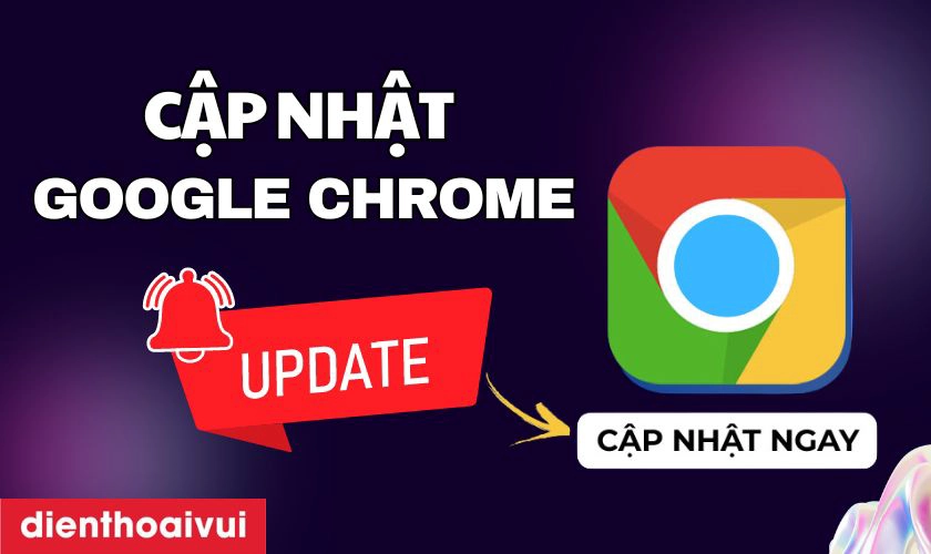 Cách cập nhật Google Chrome phiên bản mới nhất đơn giản