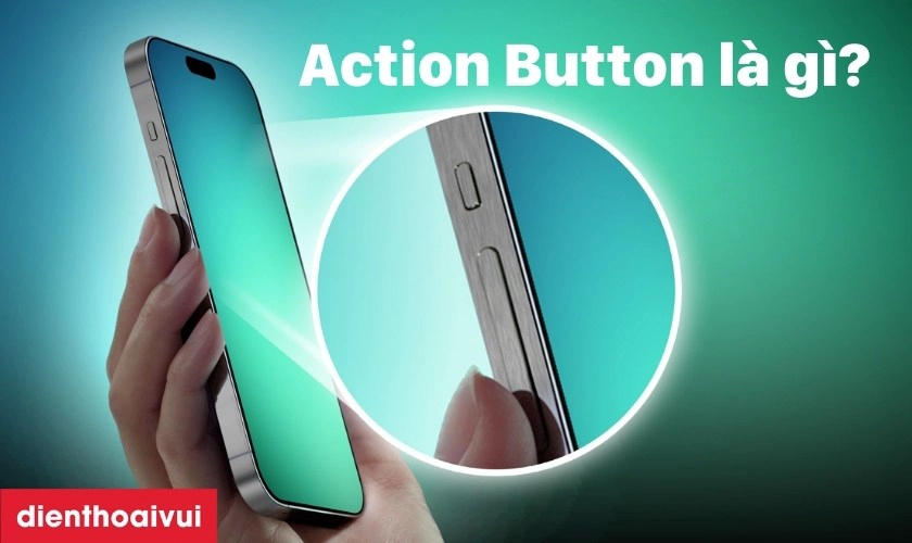 Action Button là gì? Các tính năng nổi bật của nút
