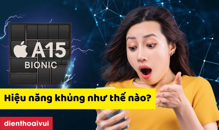 Chip Apple A15 Bionic: Hiệu năng khủng như thế nào?