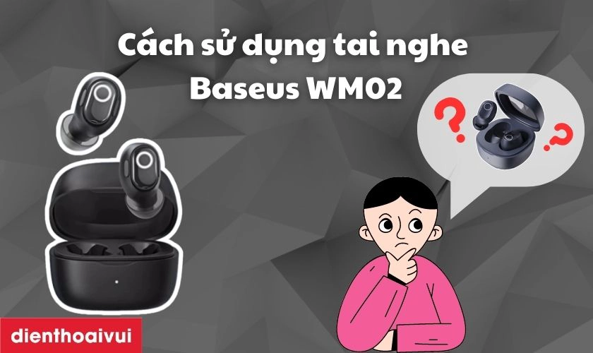 Cách sử dụng tai nghe Baseus WM02 an toàn và hiệu quả