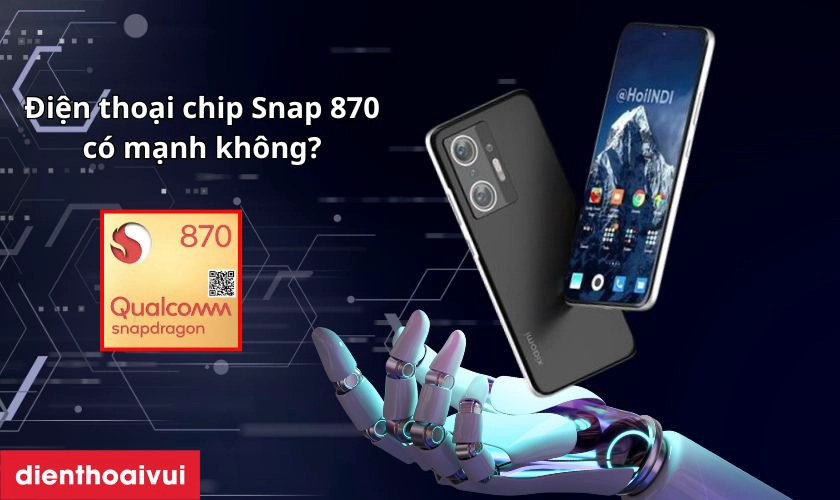 Top 5 điện thoại chip Snap 870 nên mua 2024