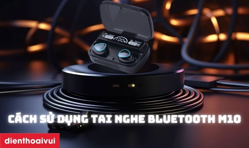 Cách sử dụng tai nghe Bluetooth M10 an toàn, hiệu quả