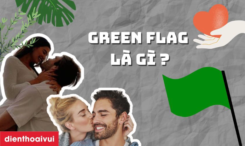 Green Flag là gì? 11 dấu hiệu Green Flag trong tình yêu