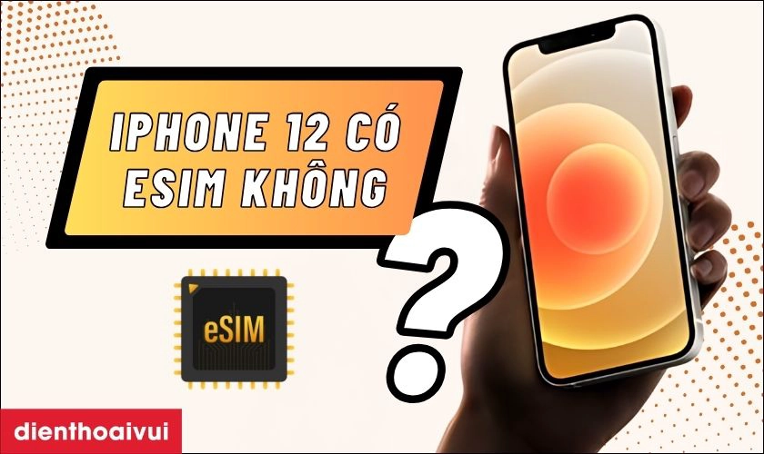 iPhone 12 có eSIM không? Phân biệt SIM vật lý và eSIM