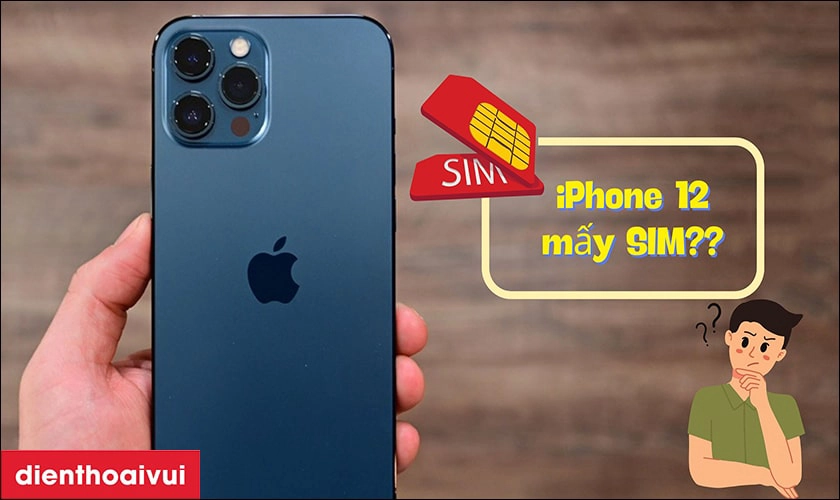 iPhone 12 mấy SIM? Tại Việt Nam dùng được loại SIM nào?