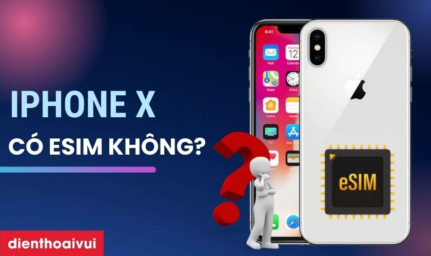 iPhone X có eSIM không? Cùng giải đáp thắc mắc