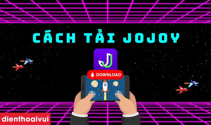 Cách tải Jojoy iOS APK và trên Android cực an toàn