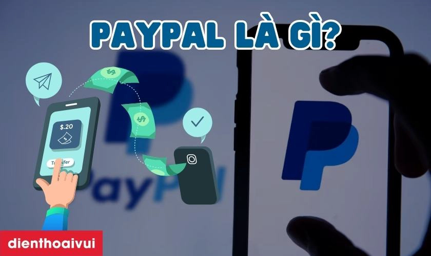 PayPal là gì? Cách sử dụng Paypal nạp rút tiền chi tiết