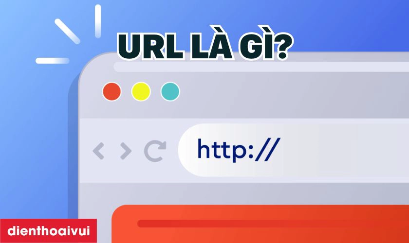 URL là gì? Tất tần tật những thông tin liên quan đến URL
