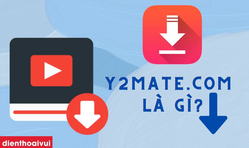 y2mate.com là gì? Tìm hiểu công cụ tải video không thể bỏ qua