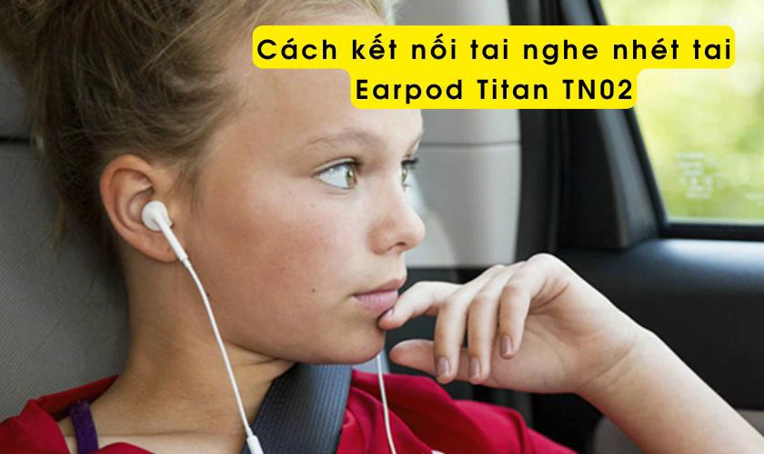 Cách sử dụng tai nghe nhét tai Earpod Titan TN02 từ A-Z