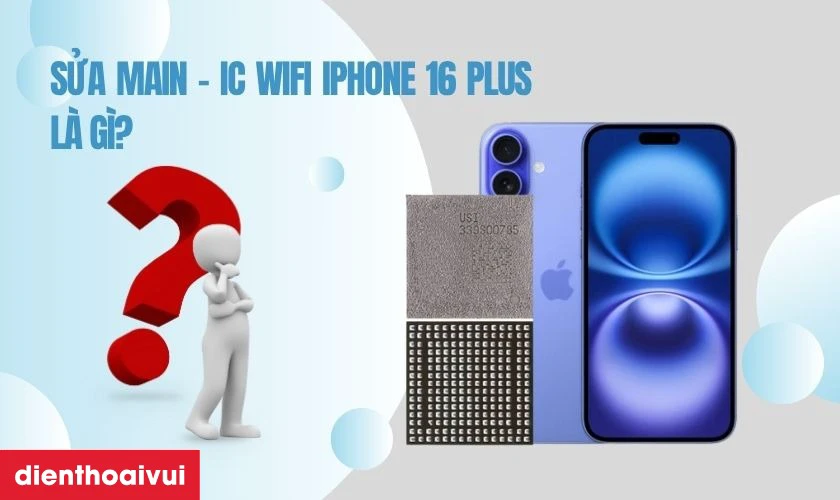Sửa main - IC wifi iPhone 16 Plus chính hãng | Lấy liền