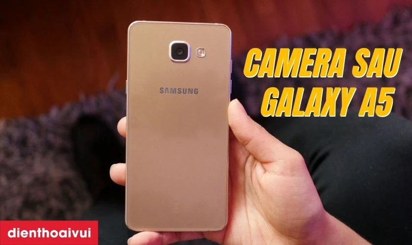 Thay camera sau Samsung Galaxy A5 lấy liền, giá rẻ T5/2026
